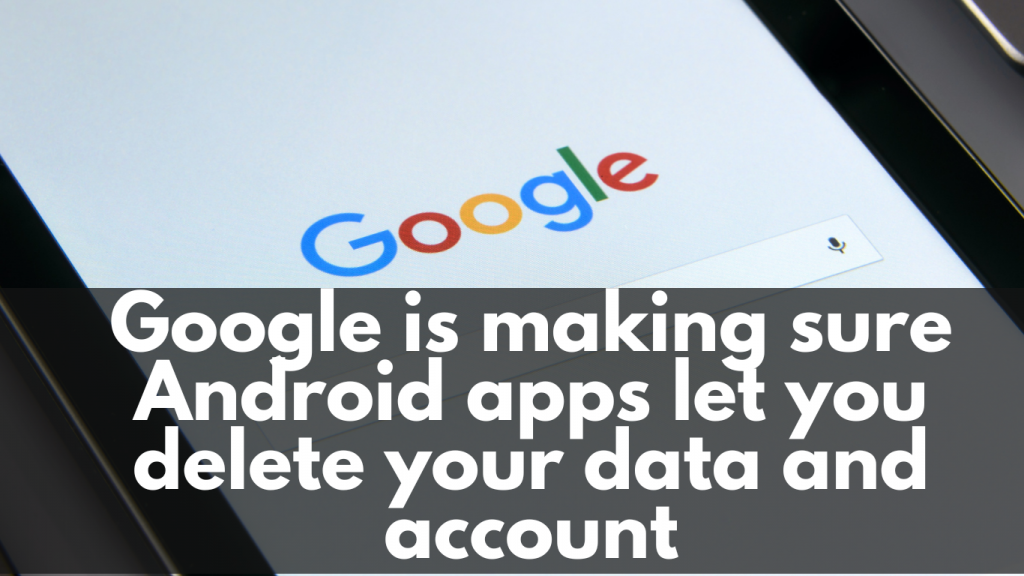 Google is making sure Android apps let you delete your data
