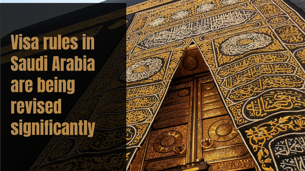 Visa rules in Saudi Arabia are being revised significantly