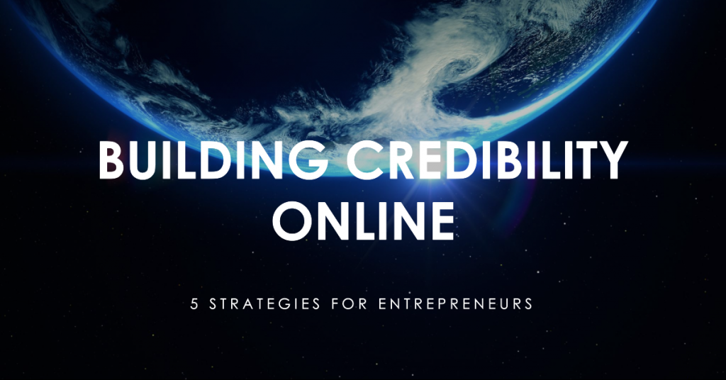 Building Credibility Online: 5 Strategies for Entrepreneurs
