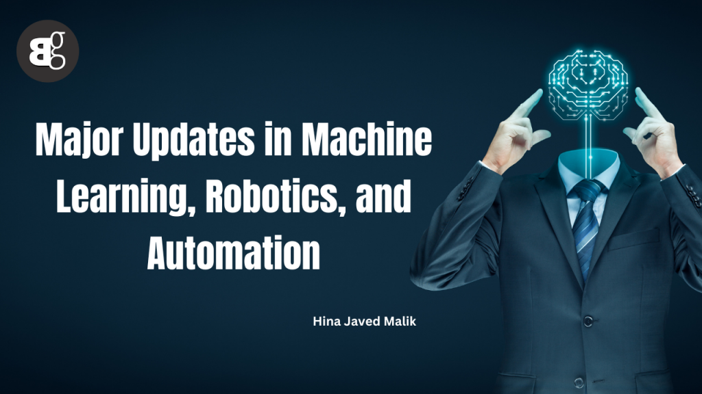 Major Updates in Machine Learning, Robotics, and Automation