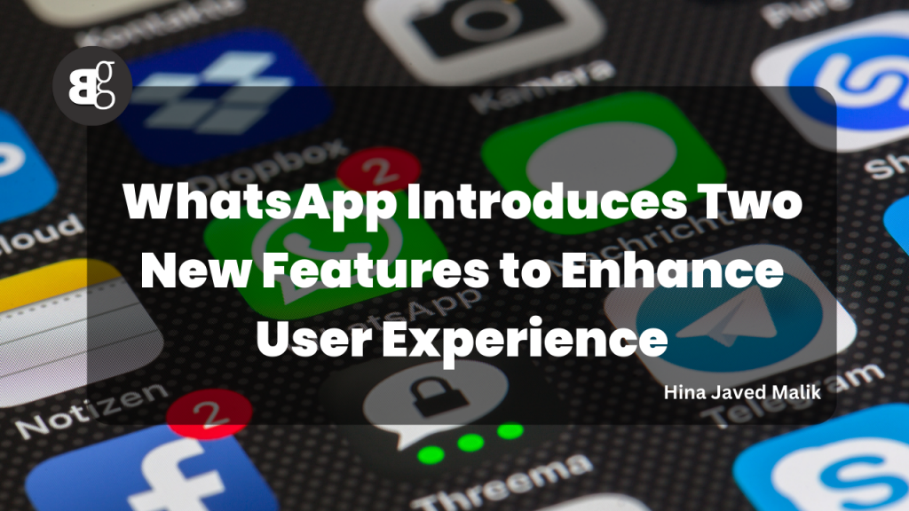WhatsApp Enhances User Experience with Two New Features