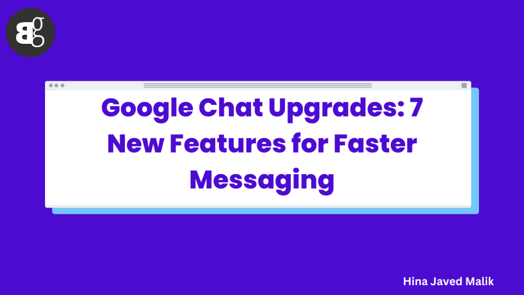 Google Chat Upgrades: 7 New Features for Faster Messaging