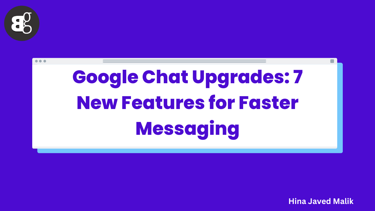 Google Chat Upgrades: 7 New Features for Faster Messaging