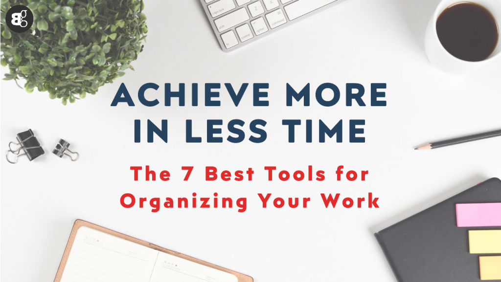 The 7 Best Tools for Organizing Your Work.