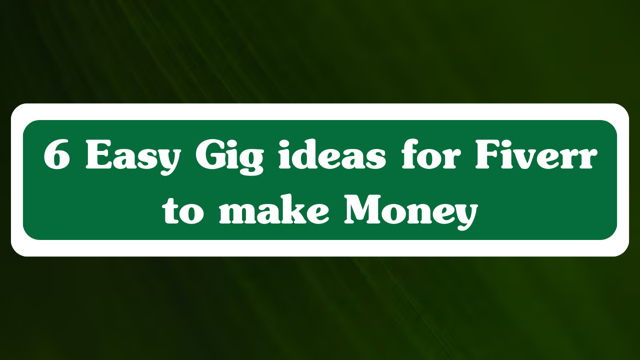 6 Easy Gig ideas for Fiverr to make Money
