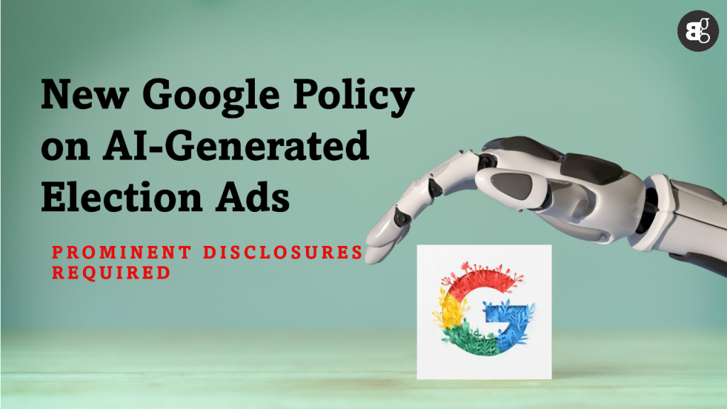 New Google Policy: Prominent Disclosures for AI Election Ads