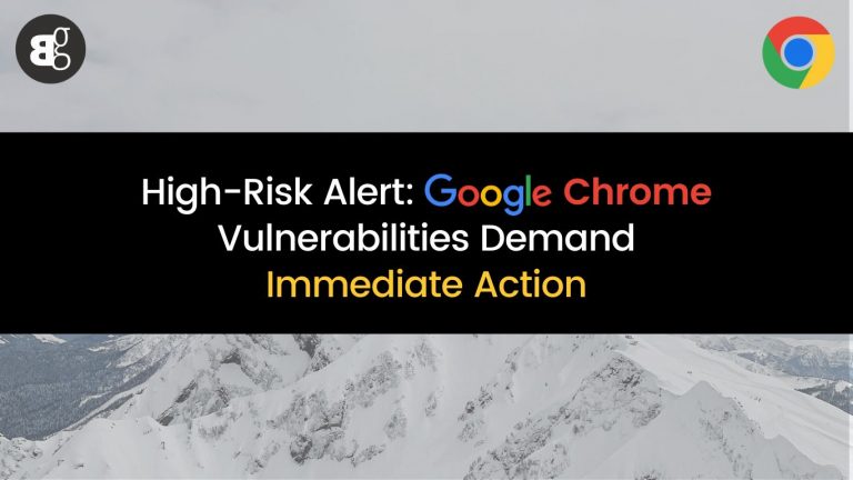 Google Chrome Vulnerabilities Demand Immediate Action