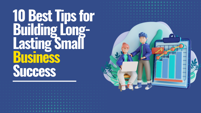 Best Tips for Building Long-Lasting Small Business Success