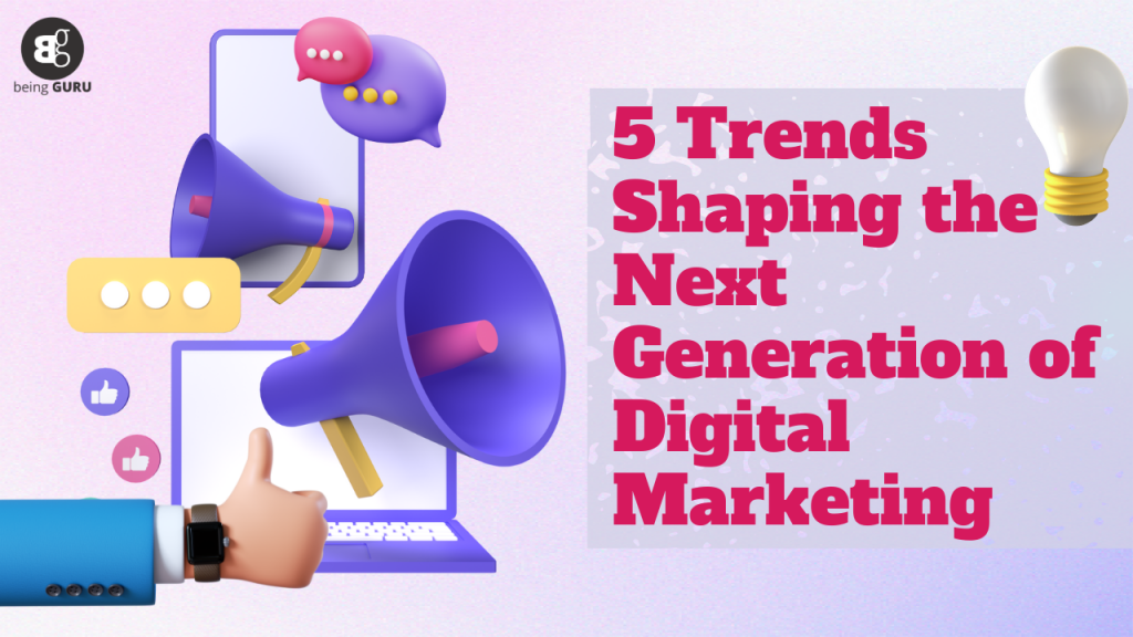5 Trends Shaping the Next Generation of Digital Marketing