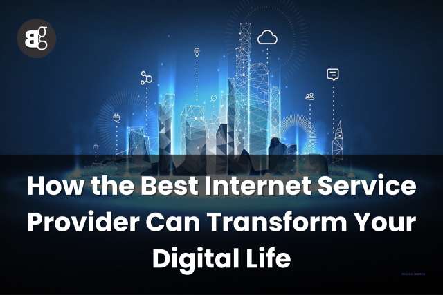 How the Best Internet Service Provider Can Transform Life