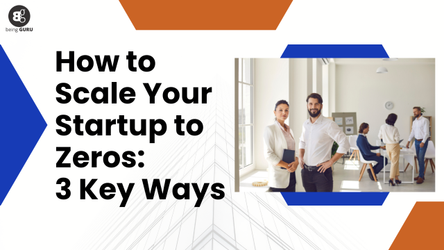 Three Key Ways to Get Your Startup to Scale in Zeros
