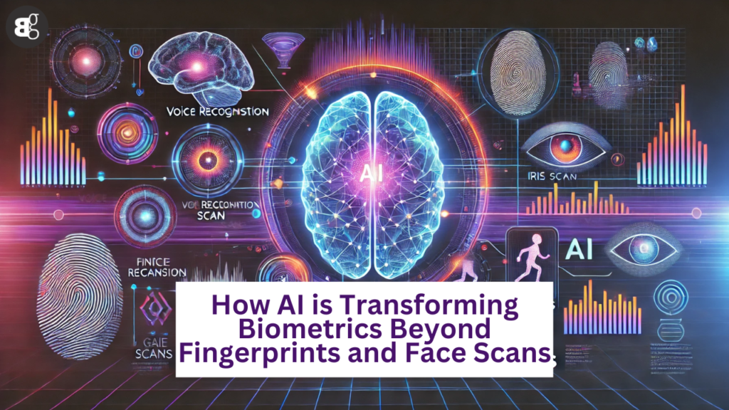 AI's Impact on Biometrics Beyond Fingerprints and Face Scans