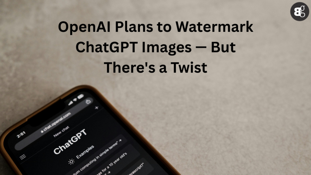 OpenAI Plans to Watermark ChatGPT Images But There's a Twist