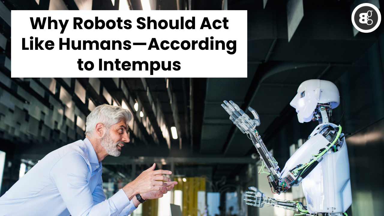 Why Robots Should Act Like Humans—According to Intempus | Being Guru