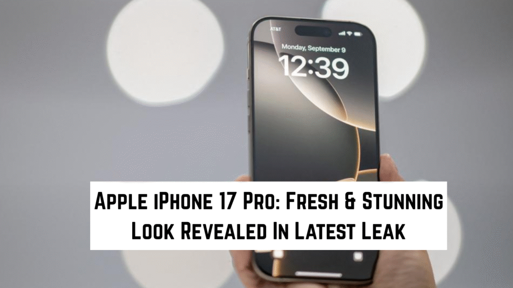 Apple iPhone 17 Pro: Fresh Look Revealed In Latest Leak