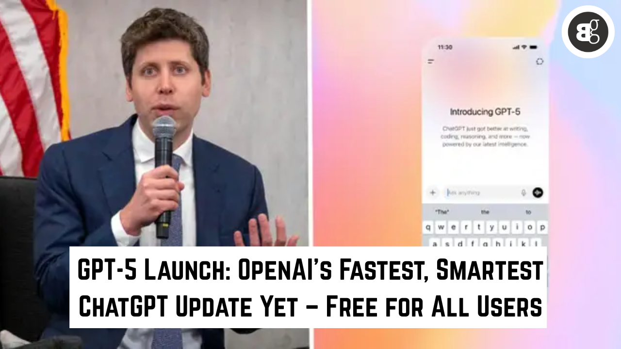 OpenAI’s Fastest, Smartest GPT-5 is here, Free for All Users